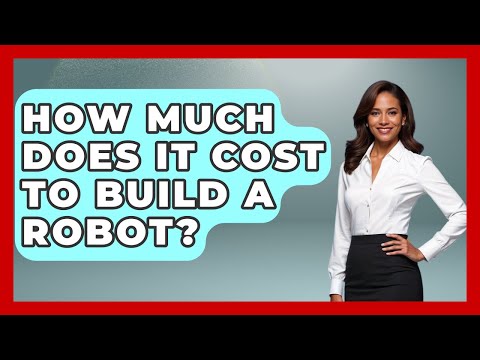How Much Does It Cost To Build A Robot? - The Hardware Hub