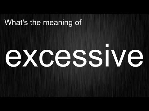 What's the meaning of "excessive", How to pronounce excessive?