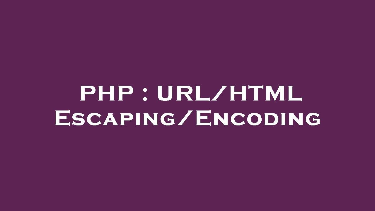 PHP : URL/HTML Escaping/Encoding