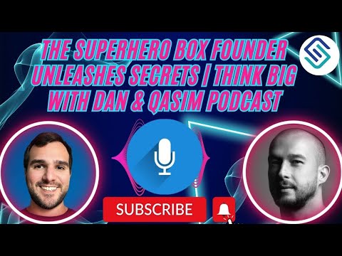The Superhero Box Founder Unleashes Secrets | Think Big with Dan & Qasim Podcast