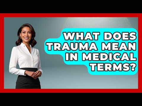 What Does Trauma Mean In Medical Terms? - Psychological Clarity