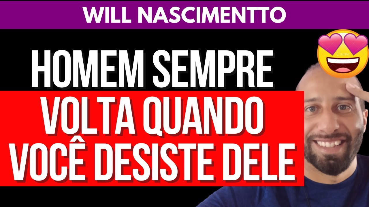 HOMEM SEMPRE VOLTA QUANDO VOCÊ DESISTE DELE | Will Nascimentto