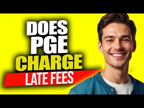 Does PGE Charge Late Fees | Does Pacific Gas and Electric Company Charge Late Fees