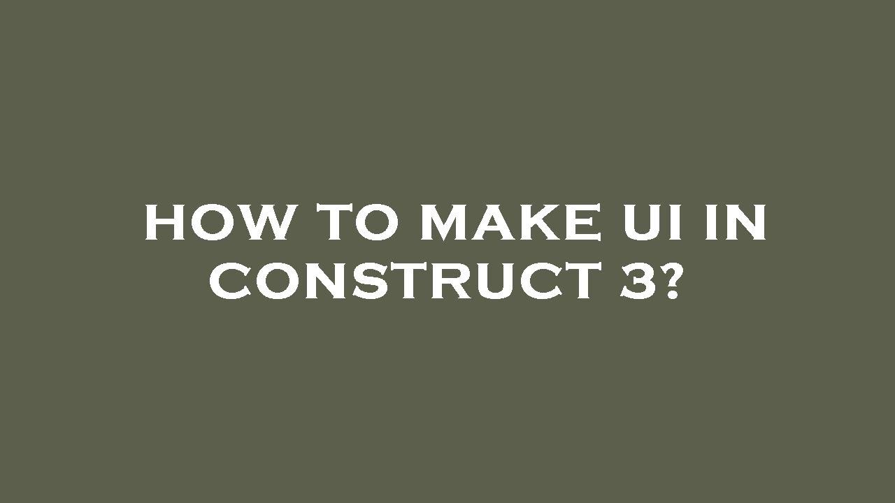 How to make ui in construct 3?