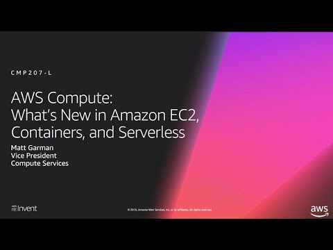AWS re:Invent 2018: What’s New in Amazon EC2, Containers, & Serverless (CMP207-L)