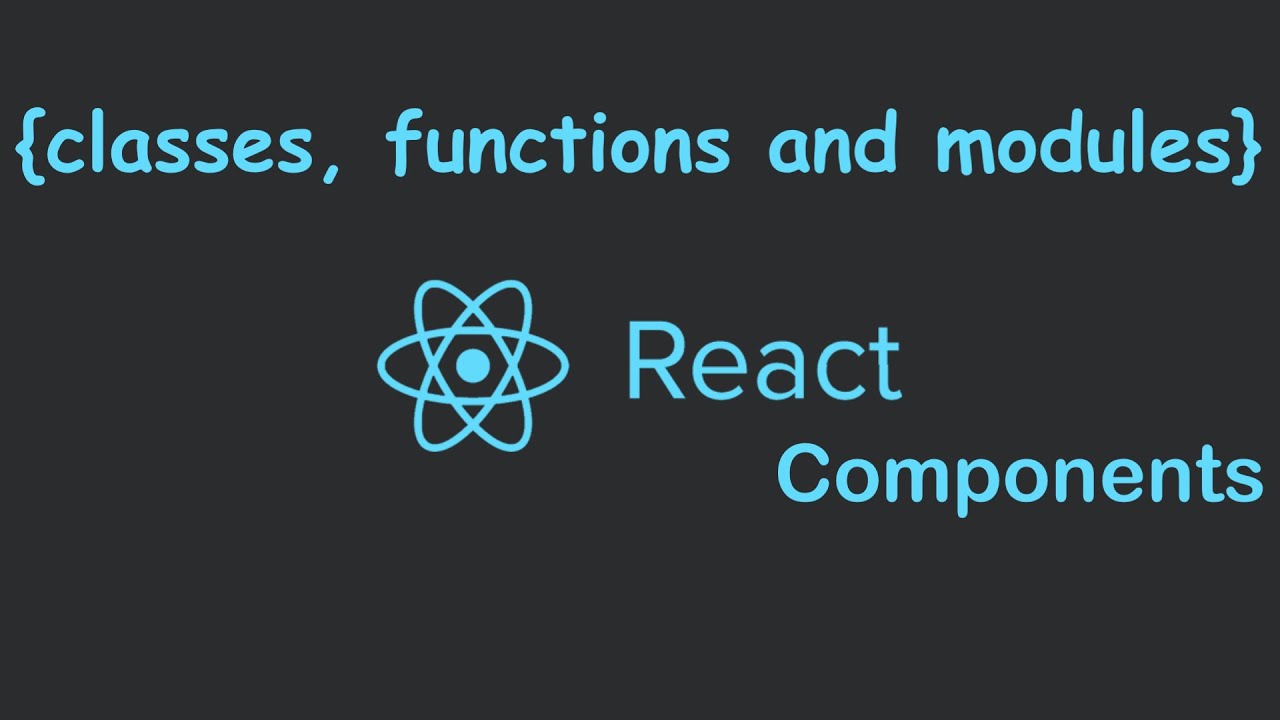 React components (class components and functional components) and modules