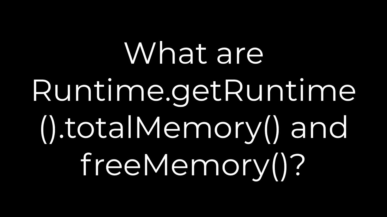 Java :What are Runtime.getRuntime().totalMemory() and freeMemory()?(5solution)
