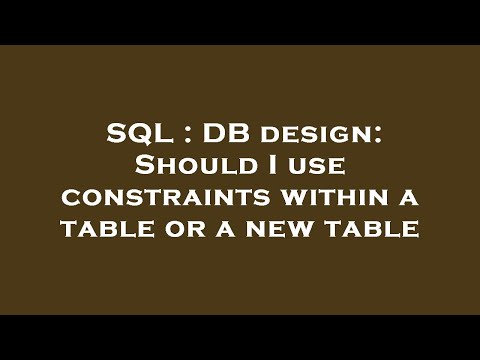 SQL : DB design: Should I use constraints within a table or a new table