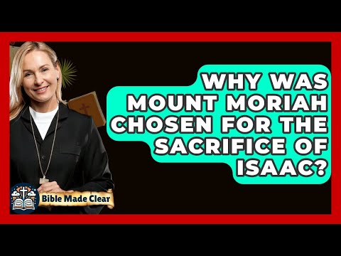 Why Was Mount Moriah Chosen For The Sacrifice Of Isaac? - BibleMadeClear.com
