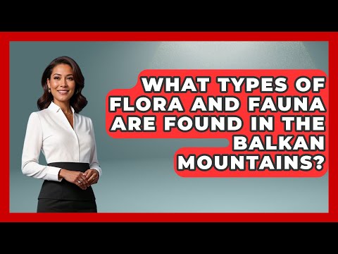 What Types of Flora and Fauna Are Found in the Balkan Mountains? - TalkingSoutheastEurope