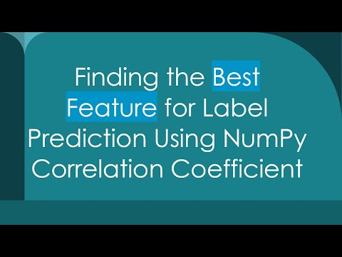 Finding the Best Feature for Label Prediction Using NumPy Correlation Coefficient
