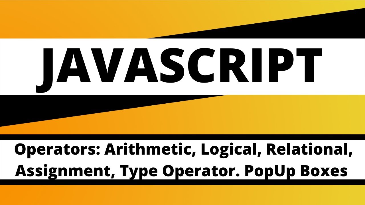 JAVASCRIPT: Operators:Arithmetic, Logical,  Relational, Assignment, Type Operators; PopUp Boxes
