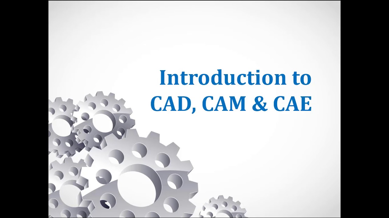 Introduction to CAD, CAM & CAE