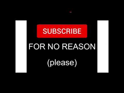 Subscribe for no reason please