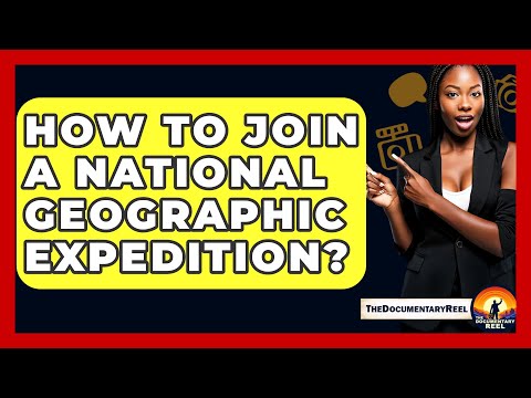 How To Join A National Geographic Expedition? - The Documentary Reel