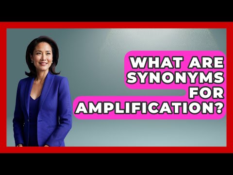 What Are Synonyms For Amplification? - Literary Icons