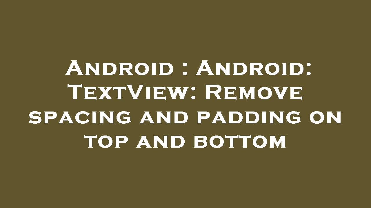 Android : Android: TextView: Remove spacing and padding on top and bottom