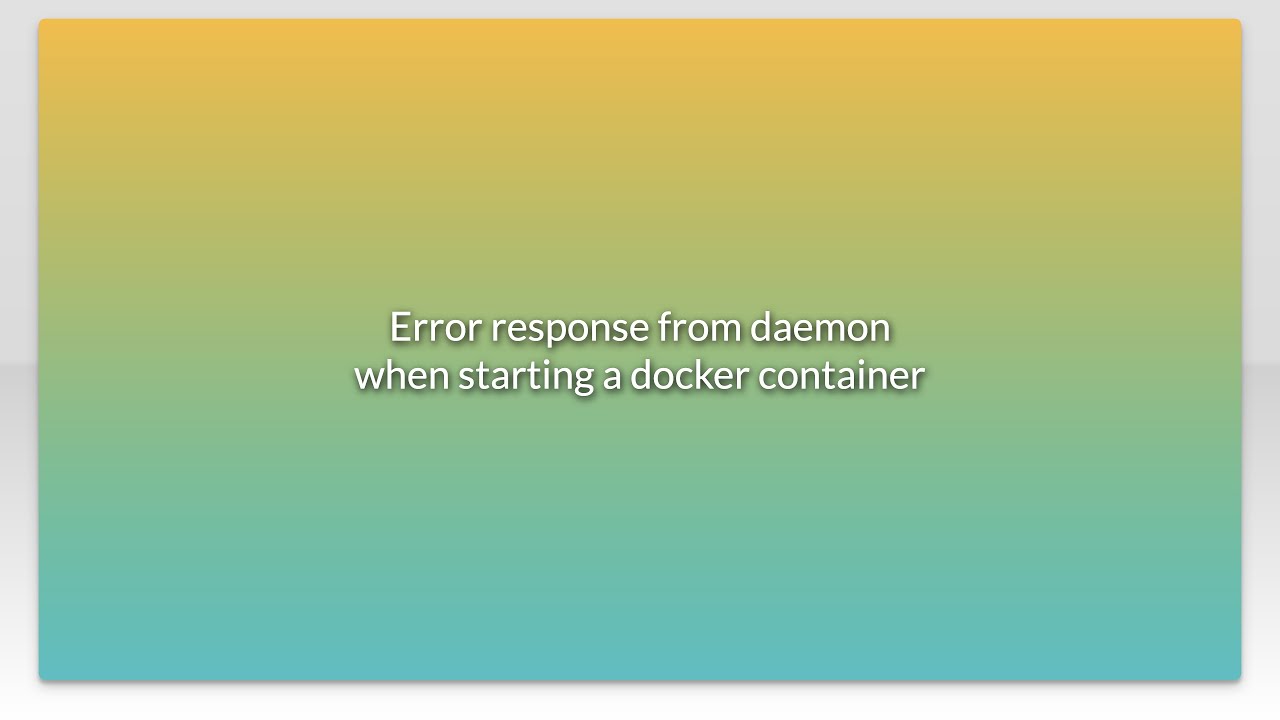 Error response from daemon when starting a docker container