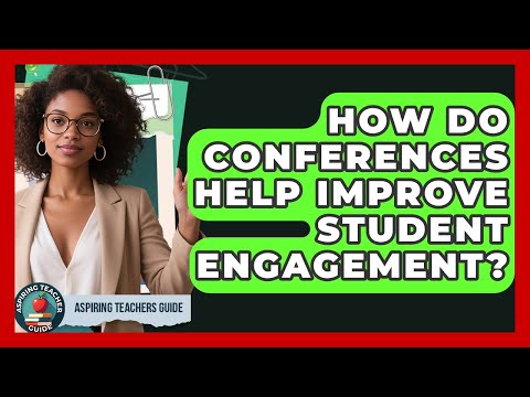How Do Conferences Help Improve Student Engagement? - Aspiring Teacher Guide