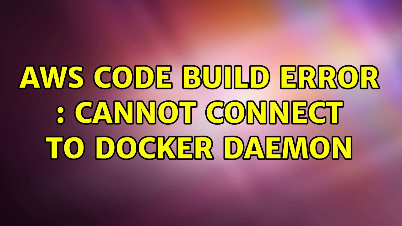 AWS Code Build Error : Cannot connect to docker daemon
