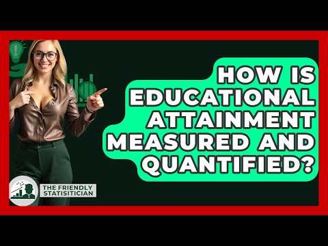 How Is Educational Attainment Measured And Quantified? - The Friendly Statistician