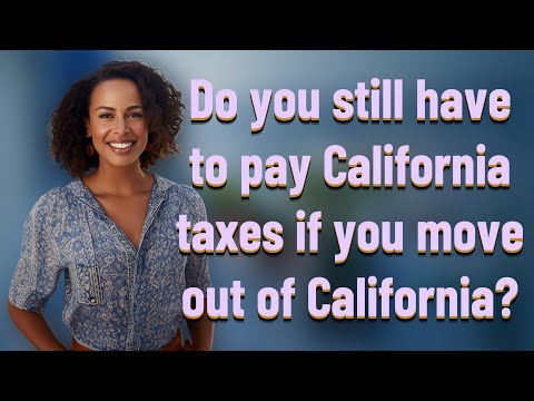 Do you still have to pay California taxes if you move out of California?