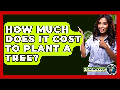 How Much Does It Cost To Plant A Tree? - Earth Science Answers