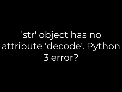 Python :'str' object has no attribute 'decode'. Python 3 error?(5solution)