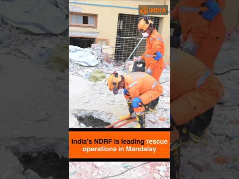 India’s NDRF is leading rescue operations in Mandalay