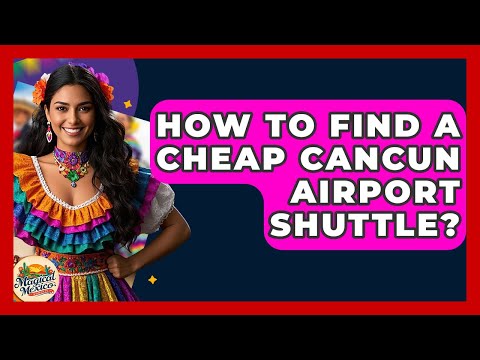 How To Find A Cheap Cancun Airport Shuttle? - Magical Mexico Moments