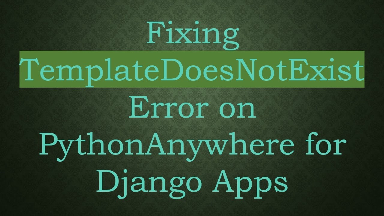 Fixing TemplateDoesNotExist Error on PythonAnywhere for Django Apps