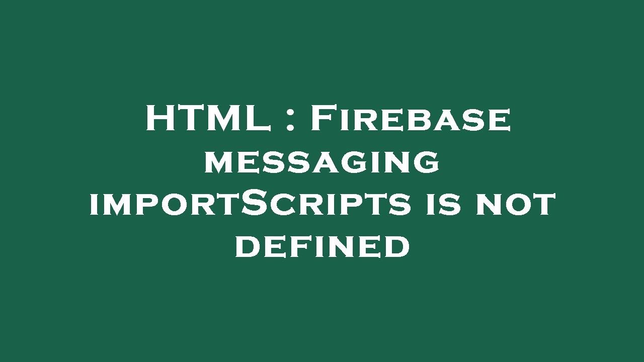 HTML : Firebase messaging importScripts is not defined