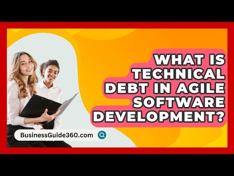 What Is Technical Debt In Agile Software Development? - BusinessGuide360.com