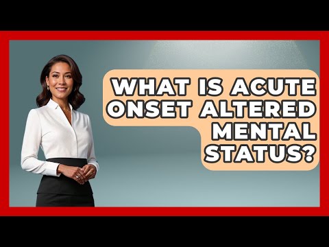 What Is Acute Onset Altered Mental Status? - First Response Medicine