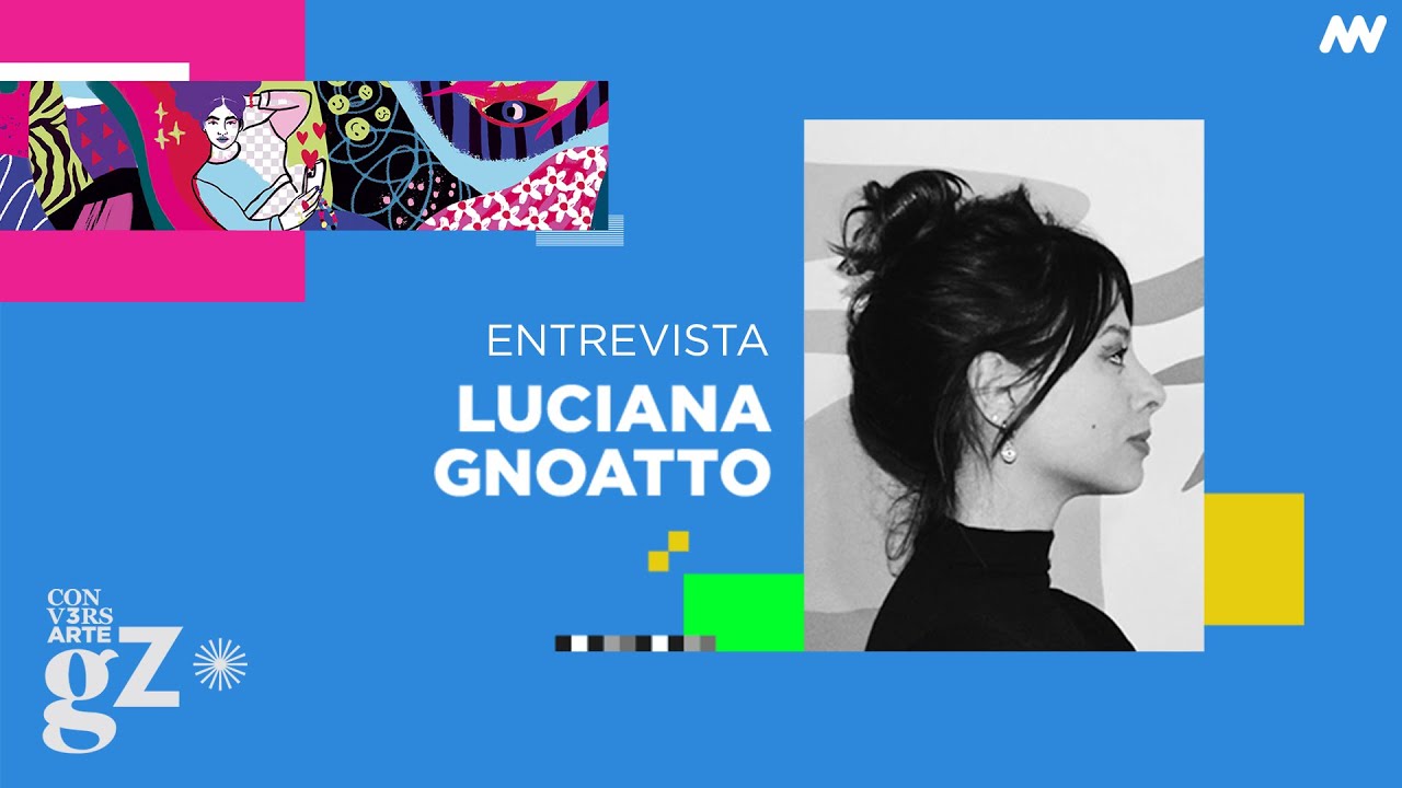CONVERSARTE GEN Z - Entrevista: Luciana Gnoatto