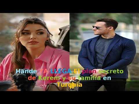 Hande YA LLEGA El plan secreto de Kerem y su familia en Turquía