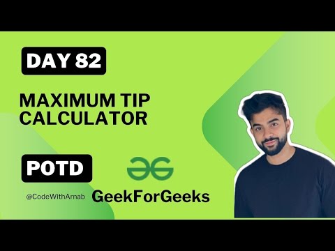 #82 Maximum Tip Calculator Geek For Geeks Arrays
