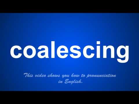 the correct pronunciation of coalescing in English.
