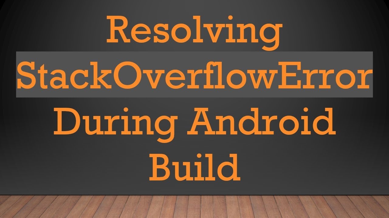Resolving StackOverflowError During Android Build