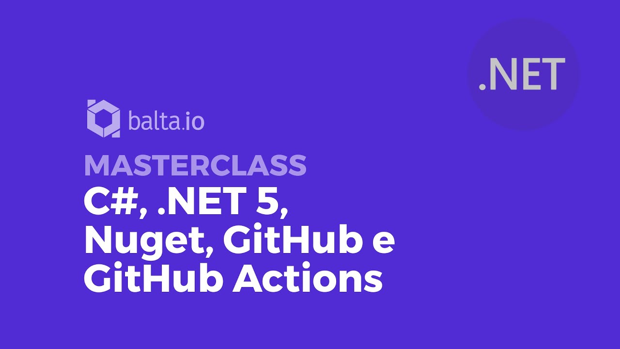 Masterclass C#, .NET 5, Nuget, GitHub e GitHub Actions | por André Baltieri #balta