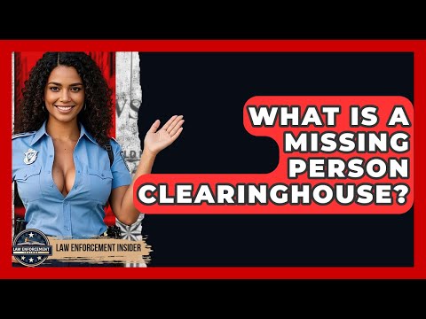 What Is A Missing Person Clearinghouse? - Law Enforcement Insider