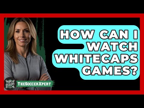 How Can I Watch Whitecaps Games? - The Soccer Xpert