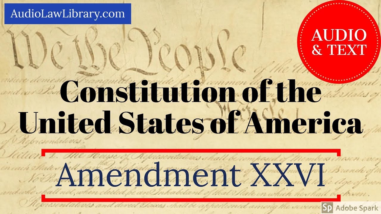 Amendment XXVI (26) to the U.S. Constitution - 18 Year Old Voters (Audio & Text)
