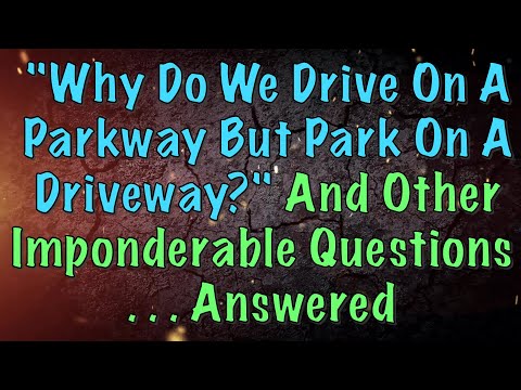 Why Do We Park On A Driveway But Drive On A Parkway? And Other Imponderable Questions . . . Answered