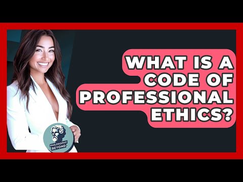 What Is A Code Of Professional Ethics? - Philosophy Beyond