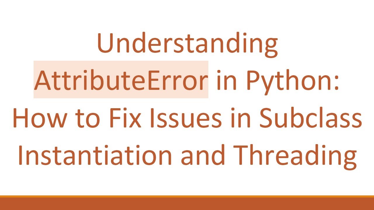 Understanding AttributeError in Python: How to Fix Issues in Subclass Instantiation and Threading