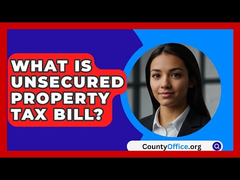 What Is Unsecured Property Tax Bill? - CountyOffice.org