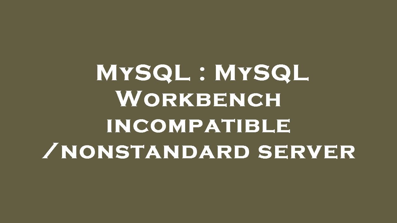 MySQL : MySQL Workbench incompatible/nonstandard server