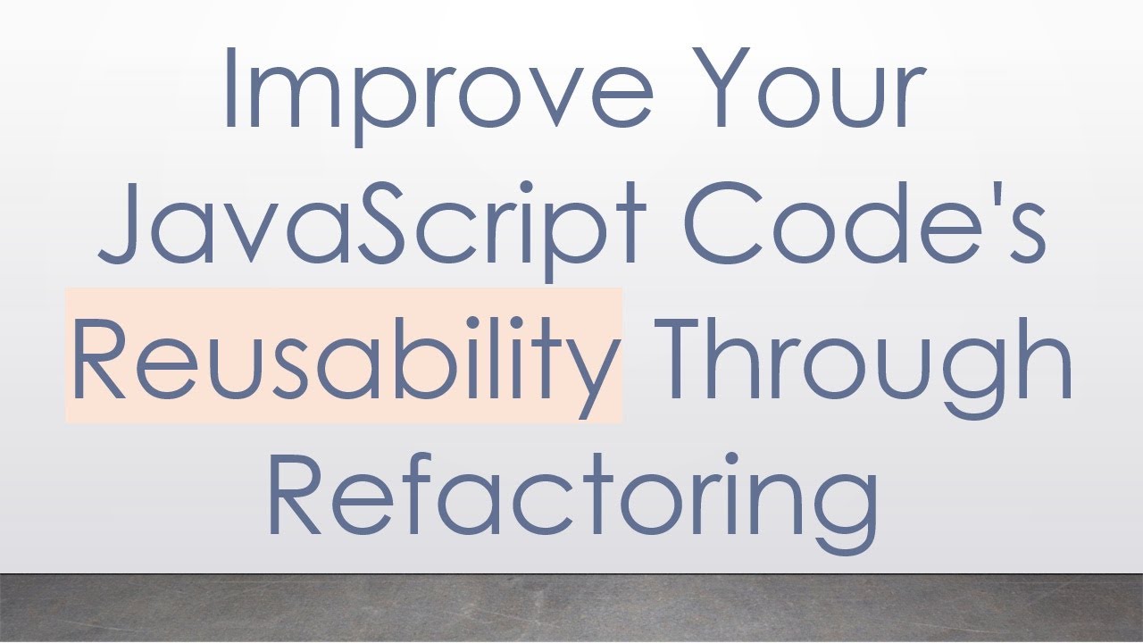 Improve Your JavaScript Code's Reusability Through Refactoring