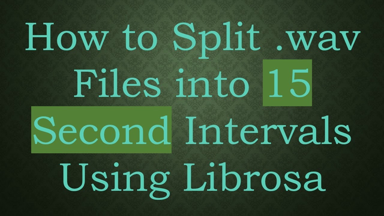 How to Split .wav Files into 15 Second Intervals Using Librosa